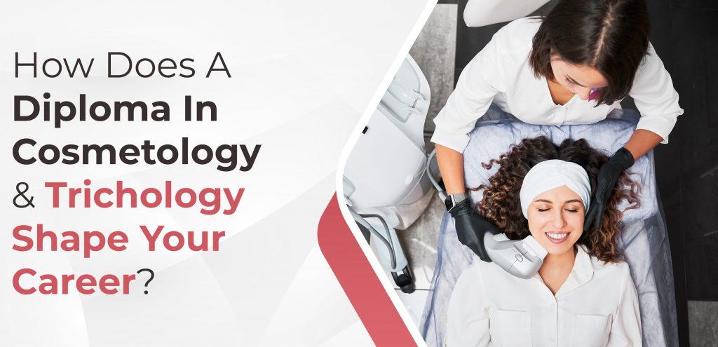How Does A Diploma In Cosmetology & Trichology Shape Your Career